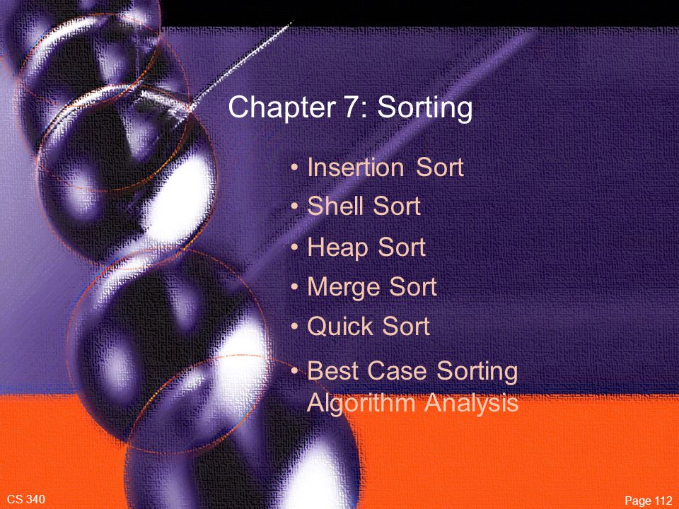 Chapter 7: Sorting Insertion Sort Shell Sort CS 340 Page 112 Heap Sort ... Chapter 7: Sorting Insertion Sort Shell Sort CS 340 Page 112 Heap Sort ...