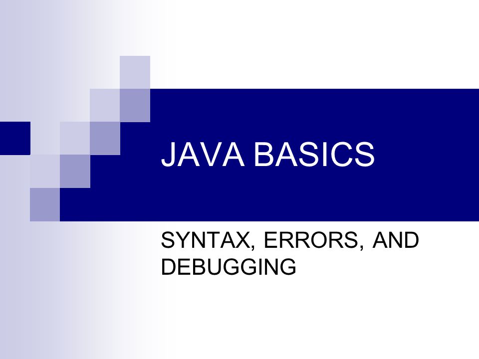 Java Basics Syntax Errors And Debugging Objectives For This Unit