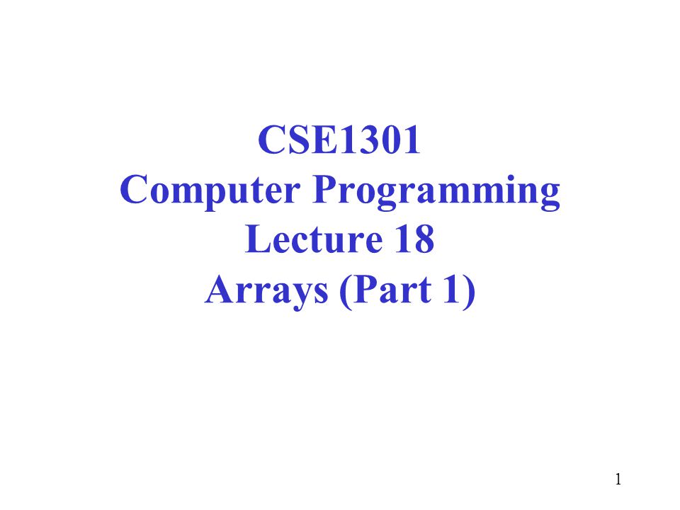 1 Cse1301 Computer Programming Lecture 18 Arrays Part 1 Ppt Download 4665