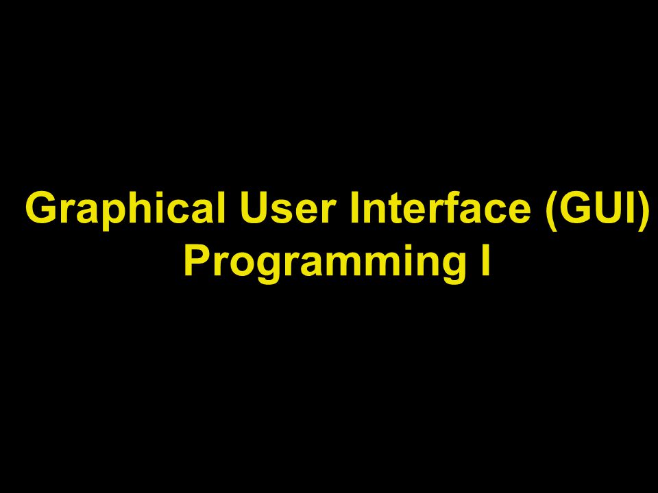 Graphical User Interface Gui Programming I Lecture Objectives 5910