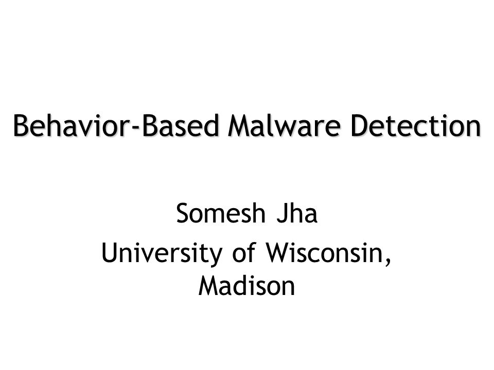 Behavior-based Malware Detection Somesh Jha University Of Wisconsin