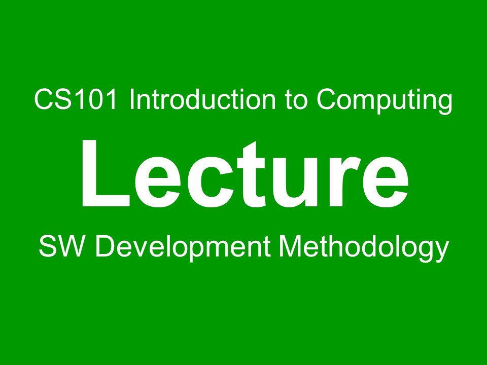 Cs101 Introduction To Computing Lecture Sw Development Methodology 3608