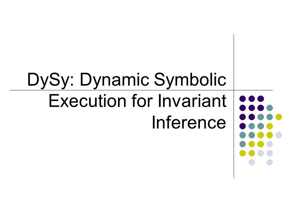 Dysy Dynamic Symbolic Execution For Invariant Inference Ppt Download