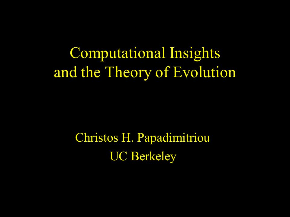Computational Insights And The Theory Of Evolution Christos H Papadimitriou Uc Berkeley Ppt