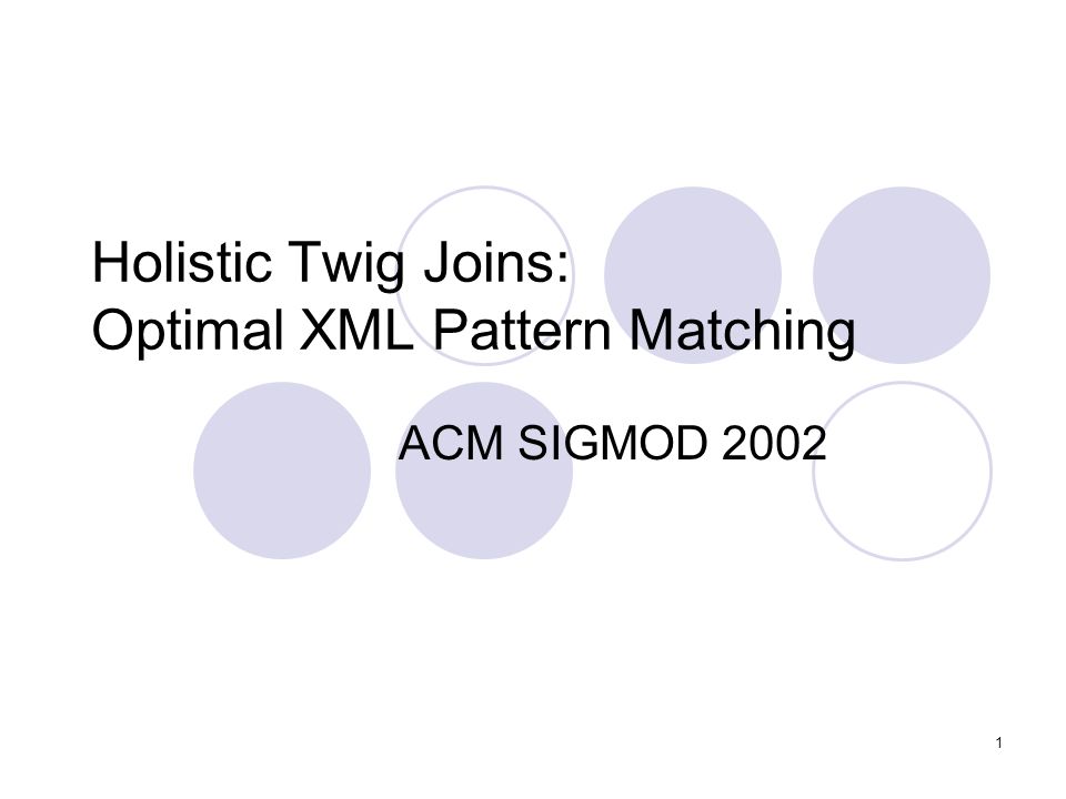 1 Holistic Twig Joins Optimal Xml Pattern Matching Acm Sigmod Ppt Download