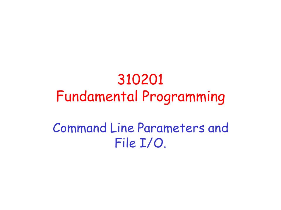 Fundamental Programming Command Line Parameters And File Io Ppt