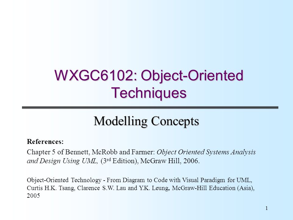 1 Wxgc6102 Object Oriented Techniques Modelling Concepts References Chapter 5 Of Bennett