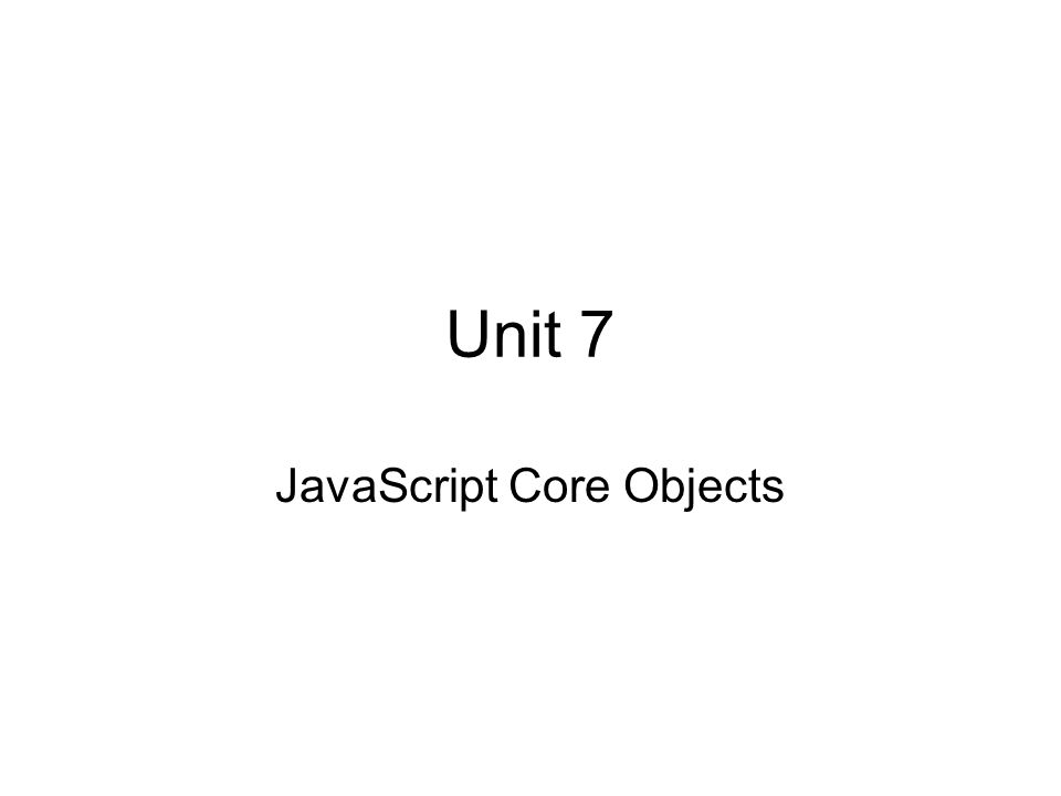 Unit 7 Javascript Core Objects Core Objects Core Objects Are Objects 6799