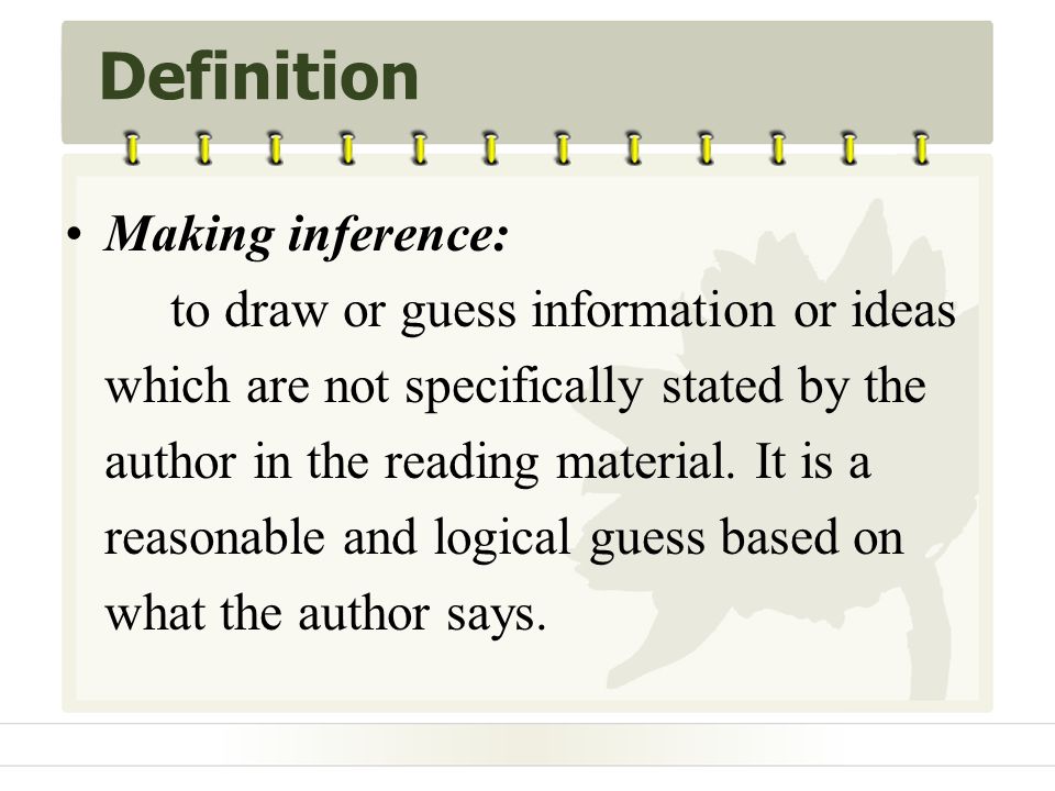 Making Inference. Definition Making inference to draw or guess information or ideas which are not specifically stated by the author in the reading material. ppt download