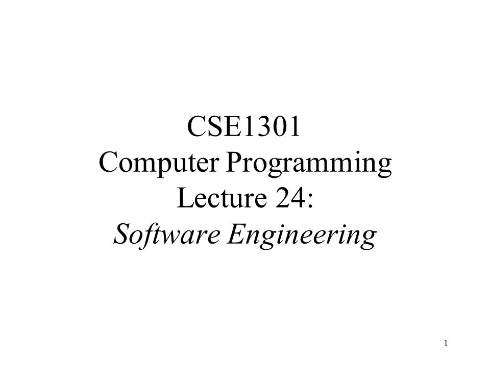 1 Cse1301 Computer Programming Lecture 24 Software Engineering Ppt 0905