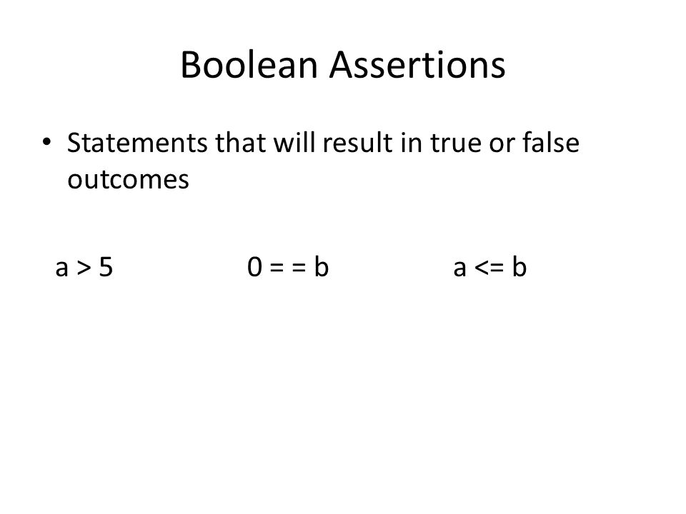 Boolean Algebra Boolean Assertions Statements that will result in true ... Boolean Algebra Boolean Assertions Statements that will result in true ...