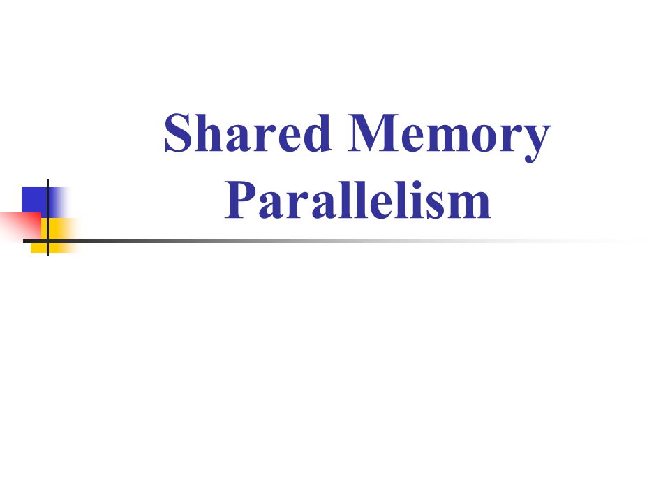 Parallel Programming And Cluster Computing Shared Memory Parallelism