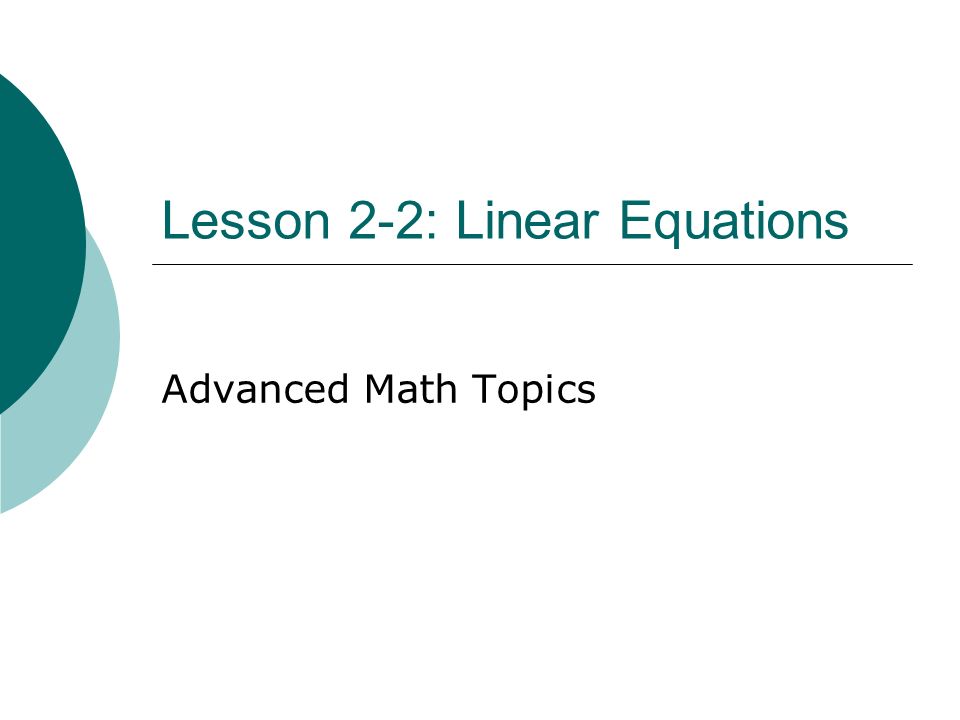 Lesson 2-2: Linear Equations Advanced Math Topics. - Ppt Download