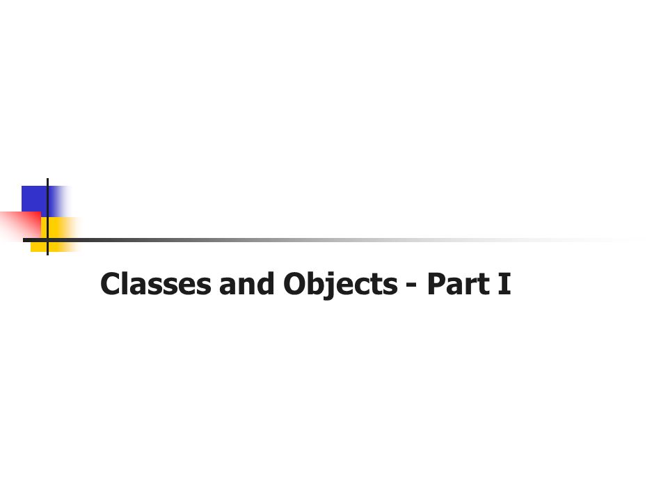 Classes And Objects Part I What Is An Object An Object Has Two