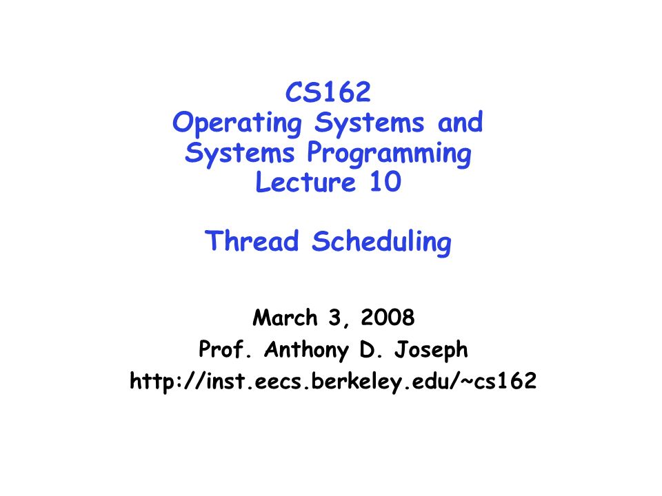 Cs162 Operating Systems And Systems Programming Lecture 10 Thread Scheduling March 3 2008 Prof 7590