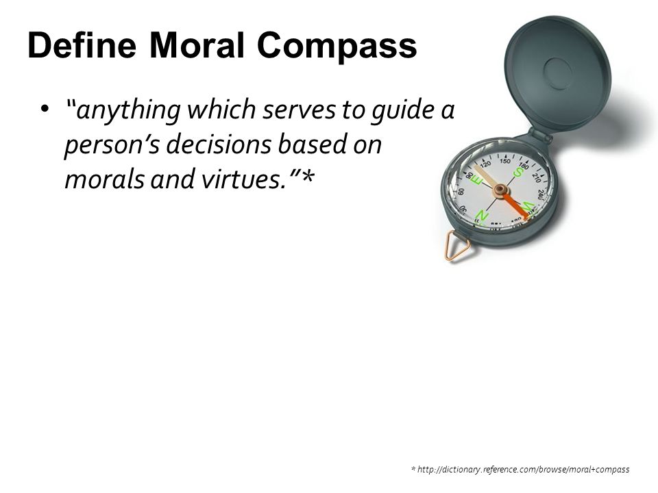 Your Moral Compass. Define Moral Compass anything which serves to guide a person s decisions based on morals and virtues. ppt download