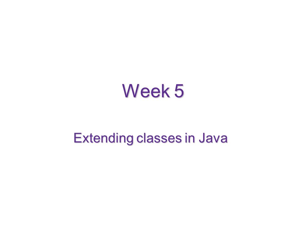 Week 5 Extending Classes In Java Extending Classes U Using An Existing