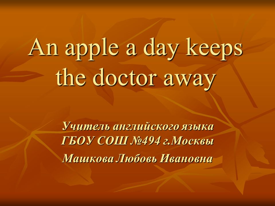 An Apple а Day Keeps The Doctor Away Учитель английского языка ГБОУ СОШ